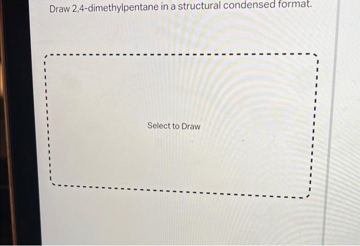 Solved Draw 2,4-dimethylpentane in a structural condensed | Chegg.com