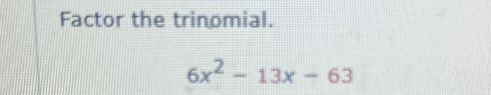 Solved Steps for Factor the trinomial.6x2-13x-63 | Chegg.com