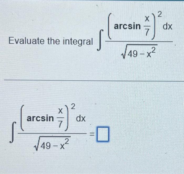Solved Evaluate the integral arcsin 2 X - 7 √49-2 dx arcsin | Chegg.com