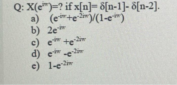 Solved Q:X(eiπ)=? if x[n]=δ[n−1]−δ[n−2] a) | Chegg.com