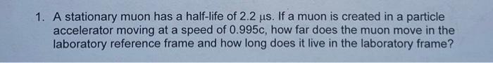 Solved 1. A stationary muon has a half-life of 2.2μs. If a | Chegg.com