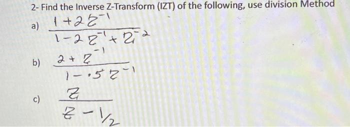 Solved 2-Find the Inverse Z-Transform (IZT) of the | Chegg.com