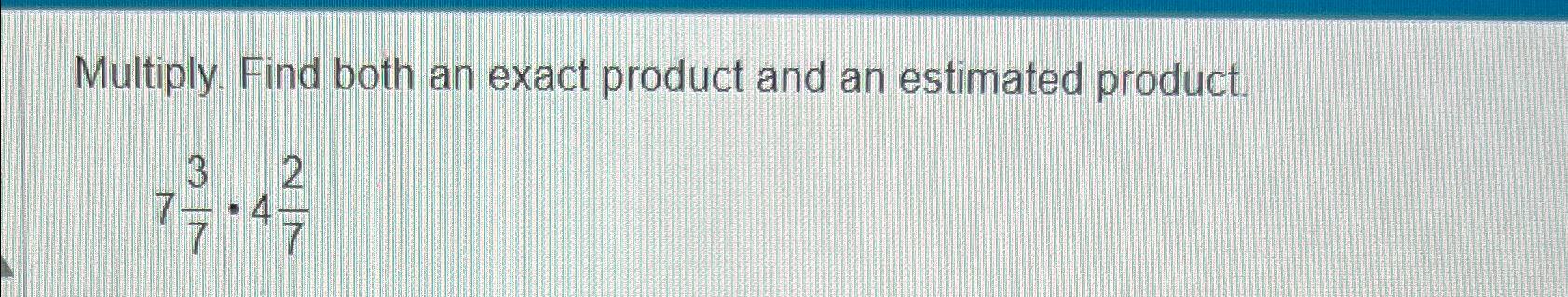 Solved Multiply. Find both an exact product and an estimated | Chegg.com