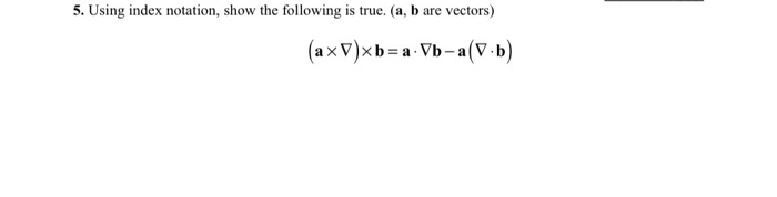 Solved 5. Using index notation, show the following is true. | Chegg.com