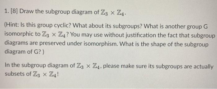 Solved 1. [8] Draw the subgroup diagram of Z3 X Z4. (Hint: | Chegg.com
