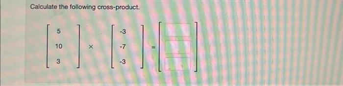 Solved Calculate the following cross-product. | Chegg.com