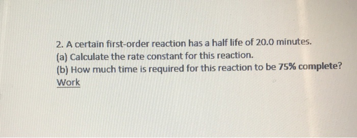 Solved 2. A certain first-order reaction has a half life of | Chegg.com