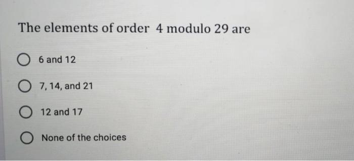 Solved The elements of order 4 modulo 29 are O 6 and 12 O , | Chegg.com