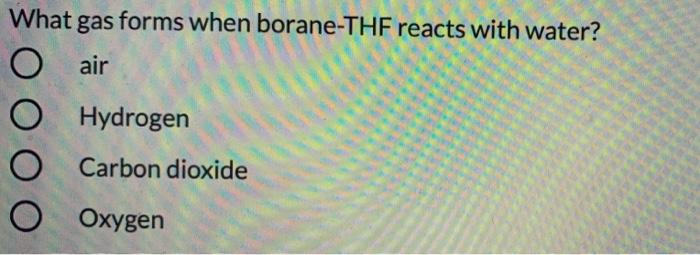 Solved What gas forms when borane-THE reacts with water? O | Chegg.com