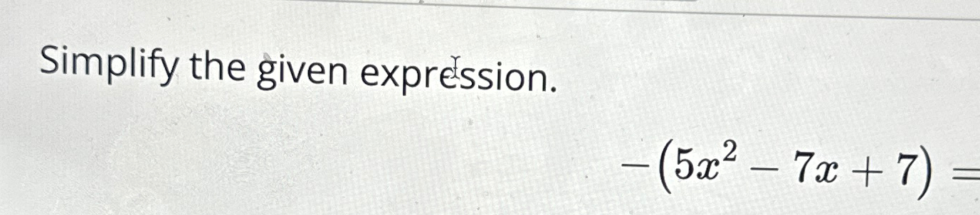Solved Simplify the given expression.-(5x2-7x+7)= | Chegg.com