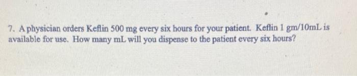 Solved 7. A physician orders Keflin 500 mg every six hours | Chegg.com