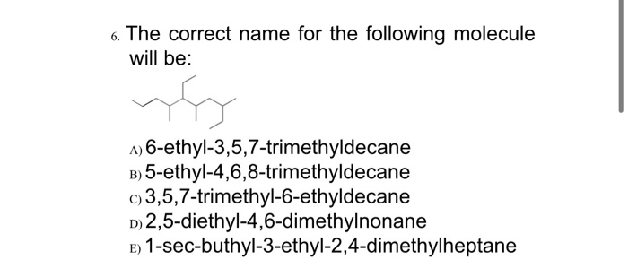 Solved 6. The correct name for the following molecule will | Chegg.com