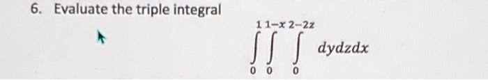 Solved 6. Evaluate the triple integral ∫01∫01−x∫02−2zdydzdx | Chegg.com
