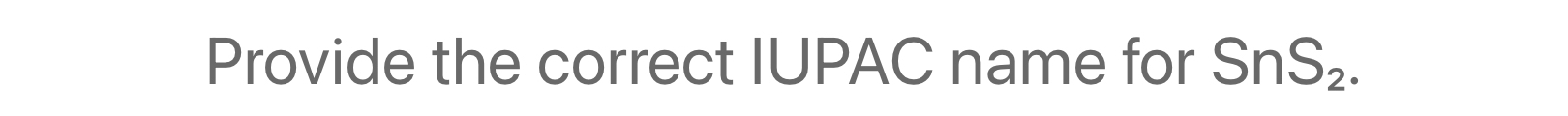 Solved Provide the correct IUPAC name for SnS2. | Chegg.com