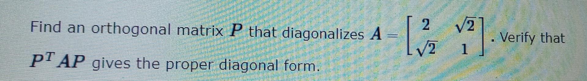 Solved Find an orthogonal matrix P that diagonalizes A V2 [ | Chegg.com