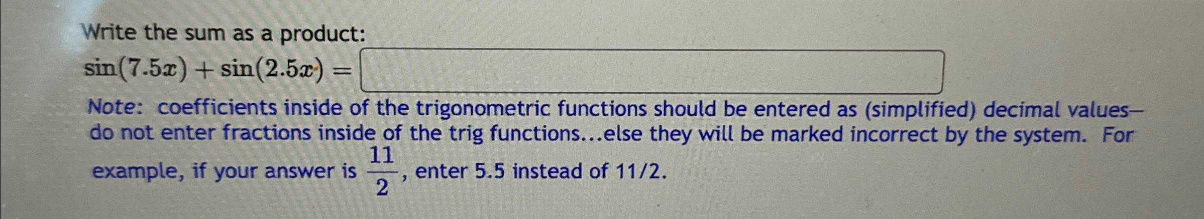 Solved Write the sum as a product:sin(7.5x)+sin(2.5x)Note: | Chegg.com