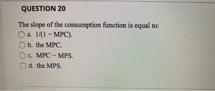 Solved QUESTION 20 The slope of the consumption function is | Chegg.com