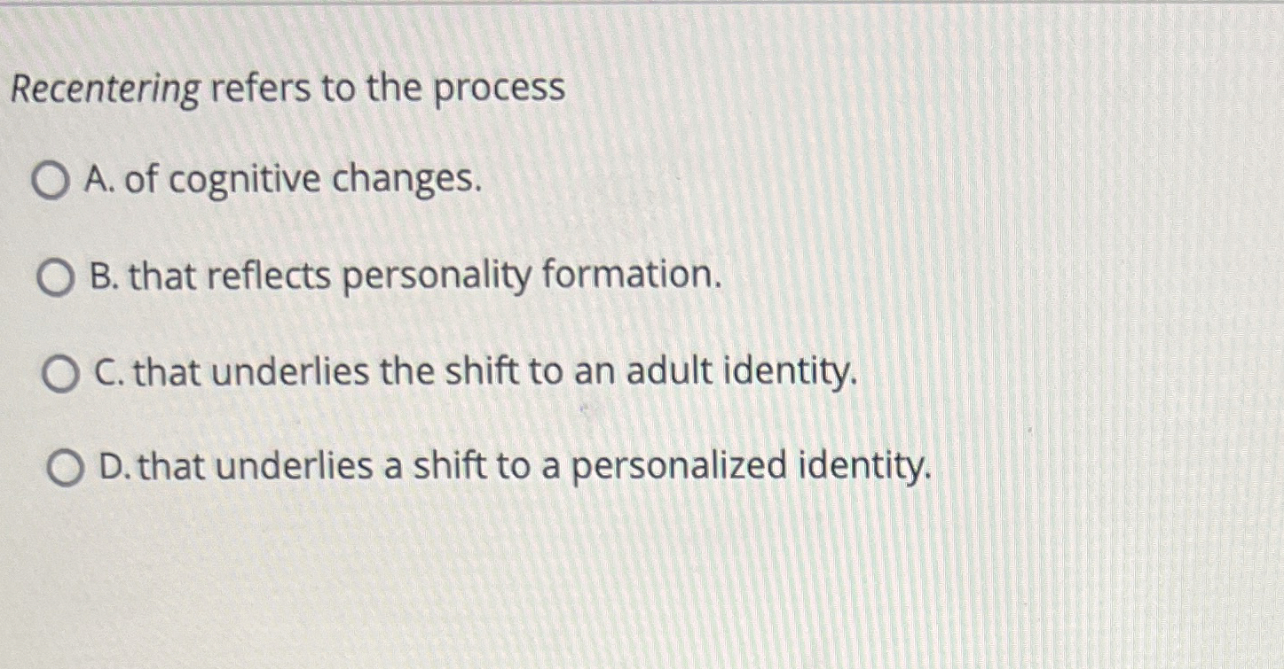 Solved Recentering refers to the processA. ﻿of cognitive | Chegg.com