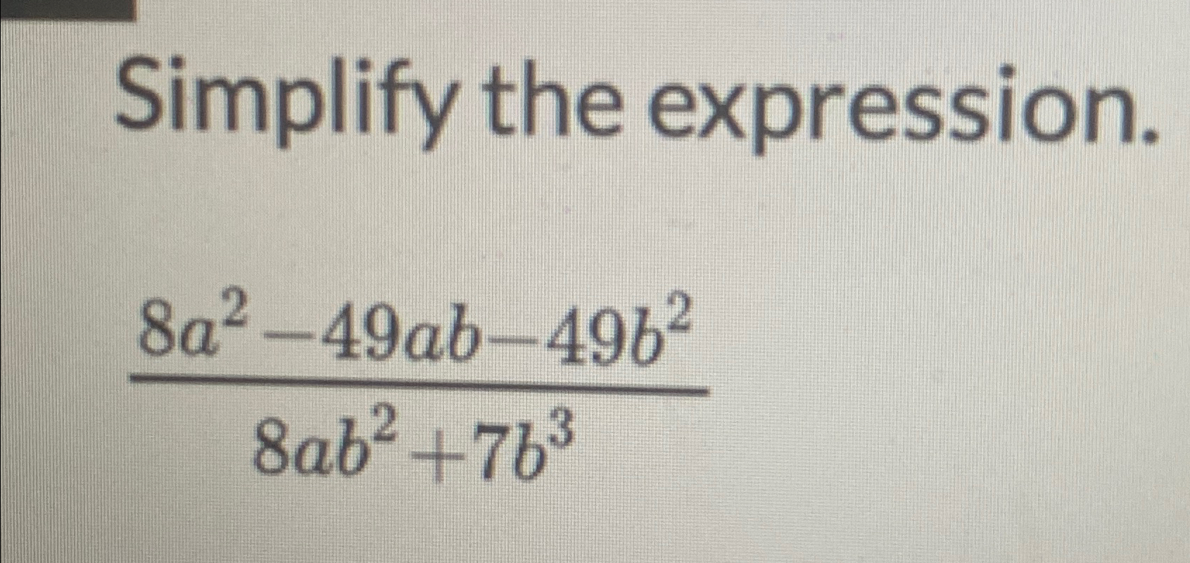 Solved Simplify the expression.8a2-49ab-49b28ab2+7b3 | Chegg.com