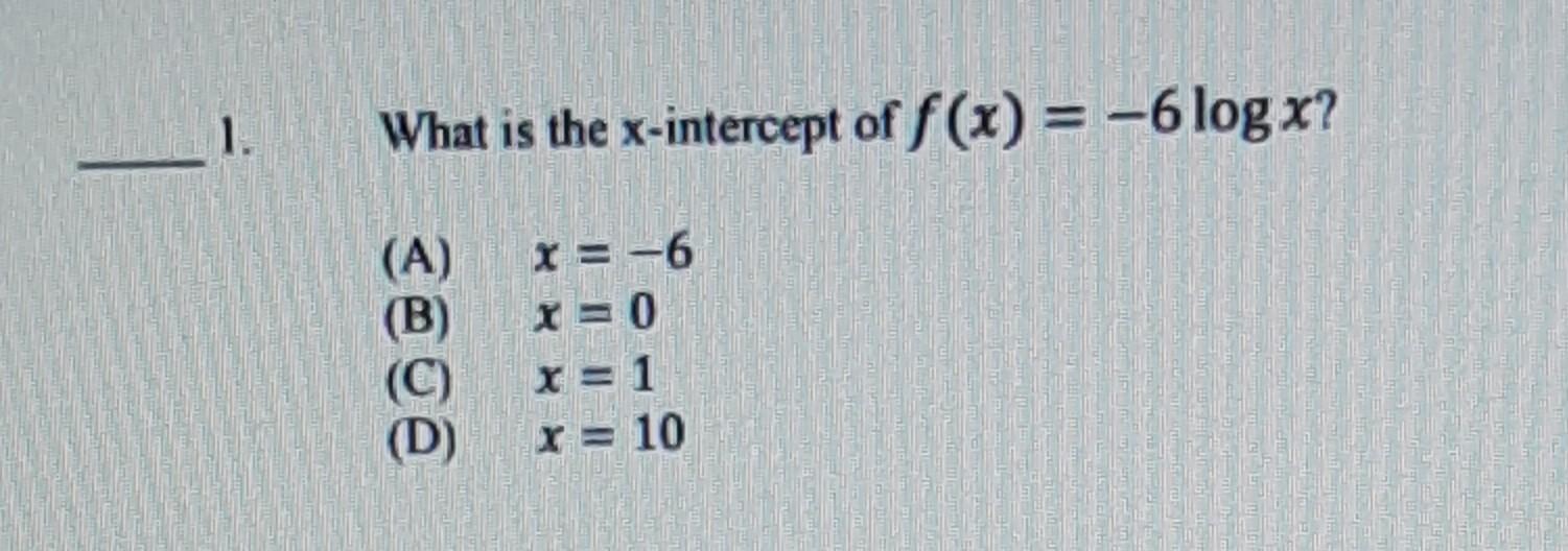 Solved 1. What is the x-intercept of f(x) = -6 log x? (A) x | Chegg.com