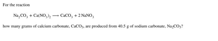Solved For the reaction Na, CO; + Ca(NO3)2 Caco, + 2 NaNO, | Chegg.com
