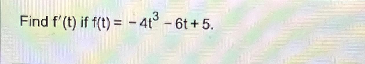Solved Find f'(t) ﻿if f(t)=-4t3-6t+5 | Chegg.com