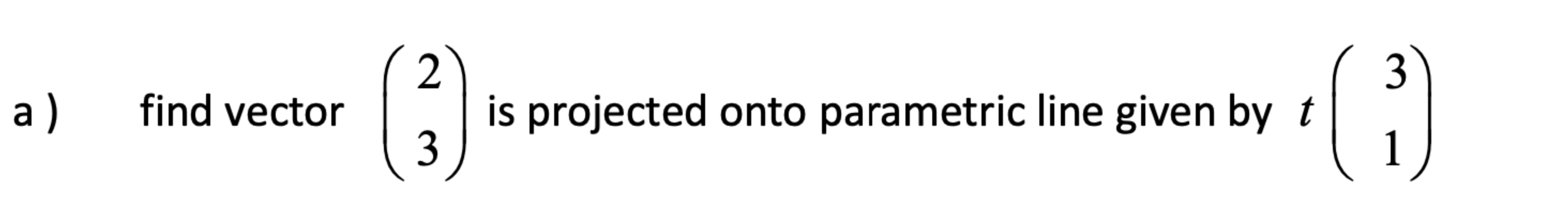 Solved a) ﻿find vector ([2],[3]) ﻿is projected onto | Chegg.com
