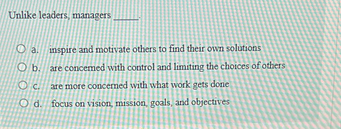 Solved Unlike leaders, managersa. ﻿inspire and motivate | Chegg.com