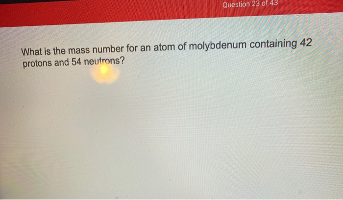 Solved Question 23 of 43 What is the mass number for an atom | Chegg.com