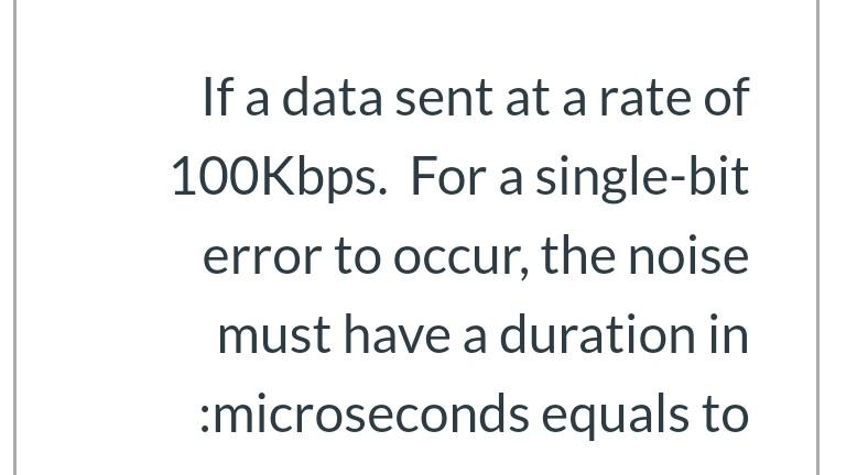 Solved If a data sent at a rate of 100Kbps. For a single-bit | Chegg.com