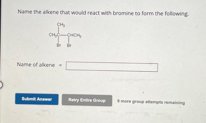 Solved Name the alkene that would react with bromine to form | Chegg.com