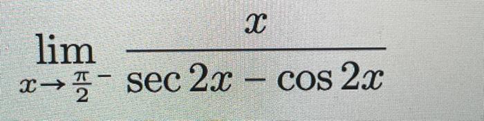 Solved limx→2π−sec2x−cos2xx | Chegg.com