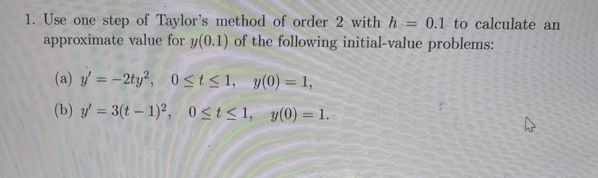 Solved 1. Use one step of Taylor's method of order 2 with h | Chegg.com