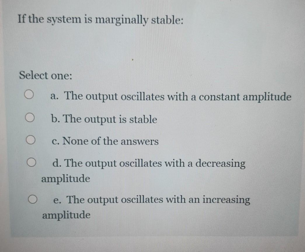 Solved If the system is marginally stable: Select one: a. | Chegg.com