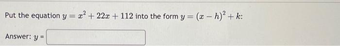 Solved Put the equation y=x2+22x+112 into the form | Chegg.com