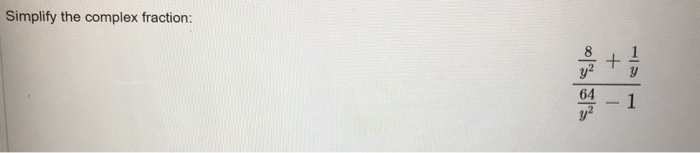 Solved Simplify the complex fraction: + 64 - 1 1 | Chegg.com
