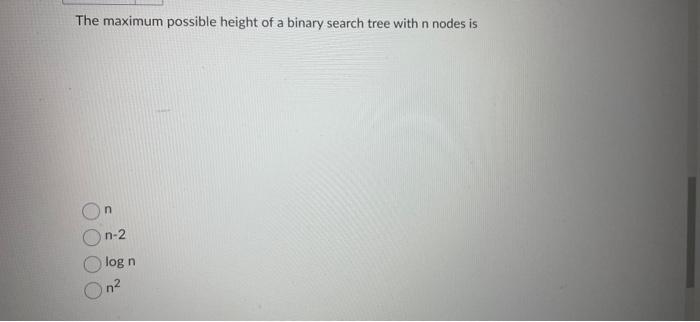 Solved The maximum possible height of a binary search tree | Chegg.com