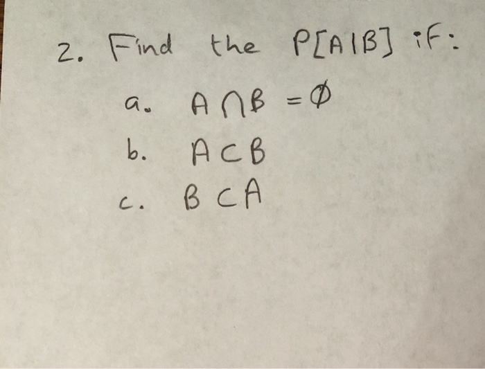 Solved 2. Find the P[AIB] if: ANB=0 b ACB B CA ان فے کا | Chegg.com