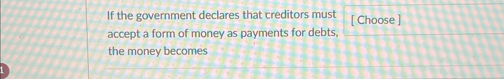 Solved If the government declares that creditors must accept | Chegg.com