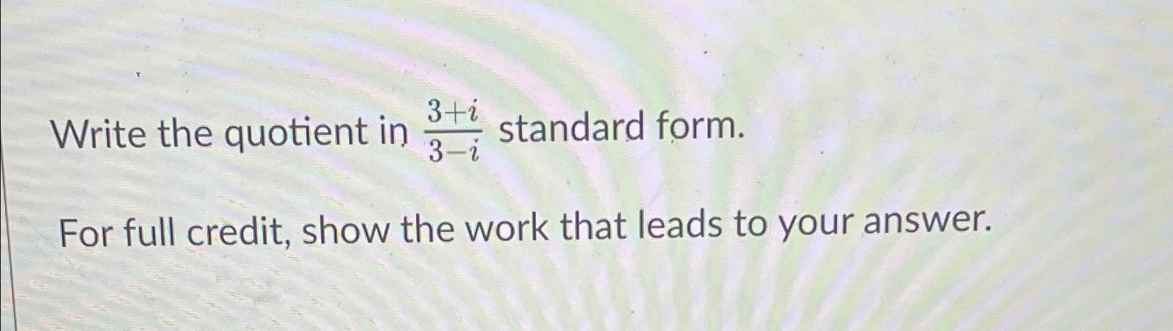 Solved Write the quotient in 3+i3-i ﻿standard form.For full | Chegg.com