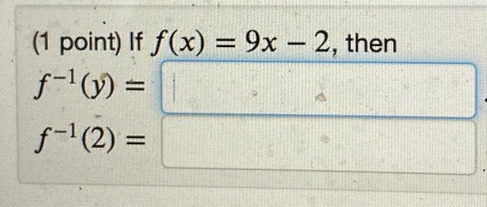 Solved (1 point) If f(x) = 9x - 2, then f-1(y) = ƒ-¹(2) = | Chegg.com