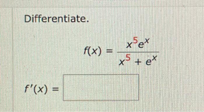 Solved Differentiate. f(x)=x5+exx5ex | Chegg.com