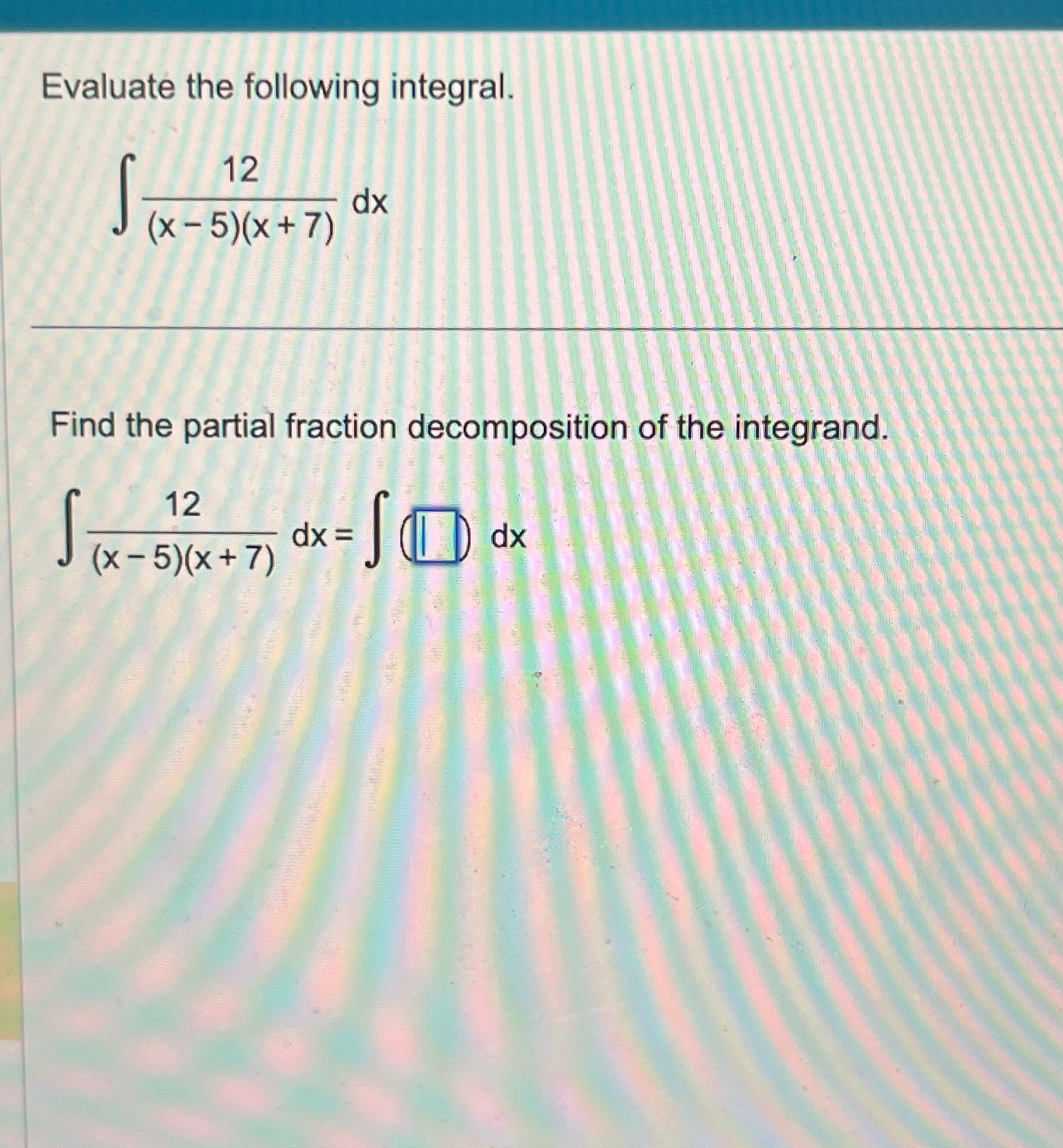 Solved Evaluate the following integral.∫﻿﻿12(x-5)(x+7)dxFind | Chegg.com