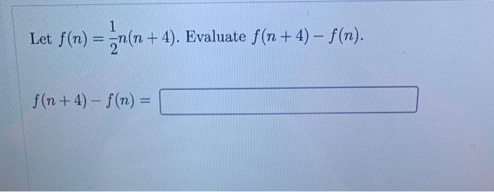 Solved Let f(n) = n(n + 4). Evaluate f(n + 4) – f(n). f(n+4) | Chegg.com Solved Let f(n) = n(n + 4). Evaluate f(n + 4) – f(n). f(n+4) | Chegg.com