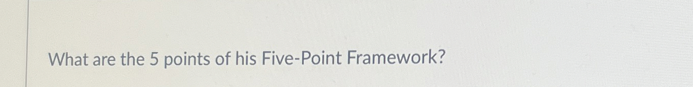 Solved What are the 5 ﻿points of his Five-Point Framework? | Chegg.com