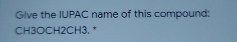 Solved Give the IUPAC name of this compound: CH3OCH2CH3. * | Chegg.com