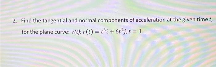 Solved 2. Find the tangential and normal components of | Chegg.com