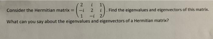 Solved 2 1 Consider the Hermitian matrix = (-i 2 . Find the | Chegg.com