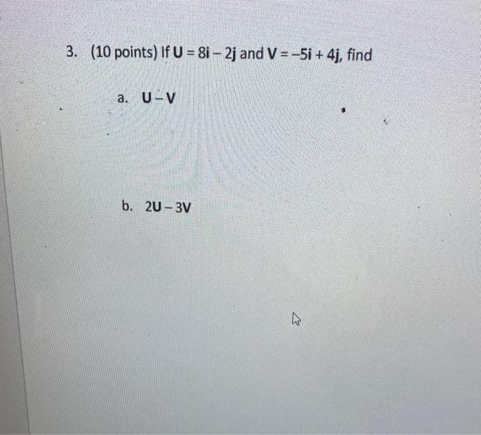 Solved If U = 8i - 2j and V = -5i + 4j, finda. U-Vb. 2U - 3V | Chegg.com