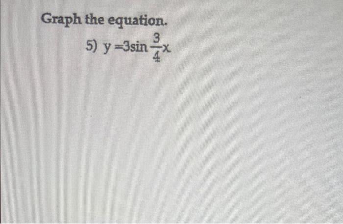 Solved Graph the equation. 5) y =3sin 2x 3 | Chegg.com